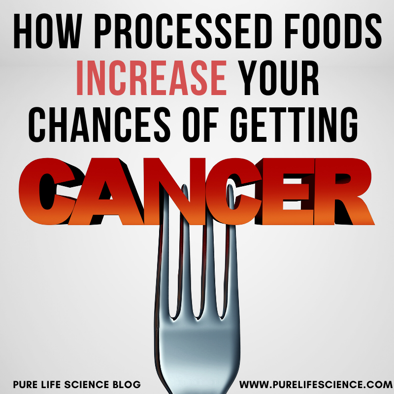How Processed Foods Increase Your Chances of Getting Cancer | Pure Life ...