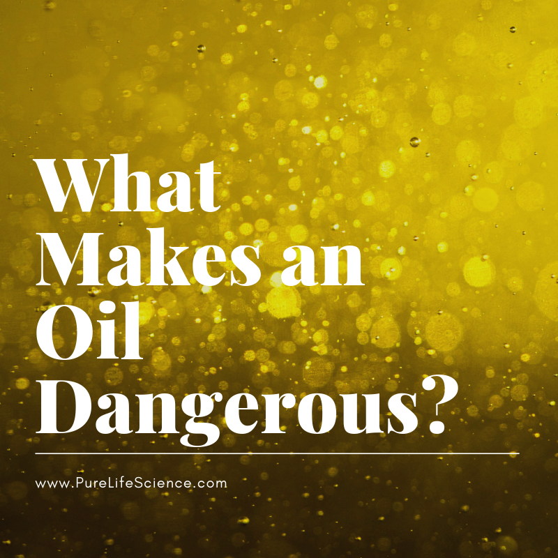 What Makes an Oil Dangerous? Blog | Pure Life Science